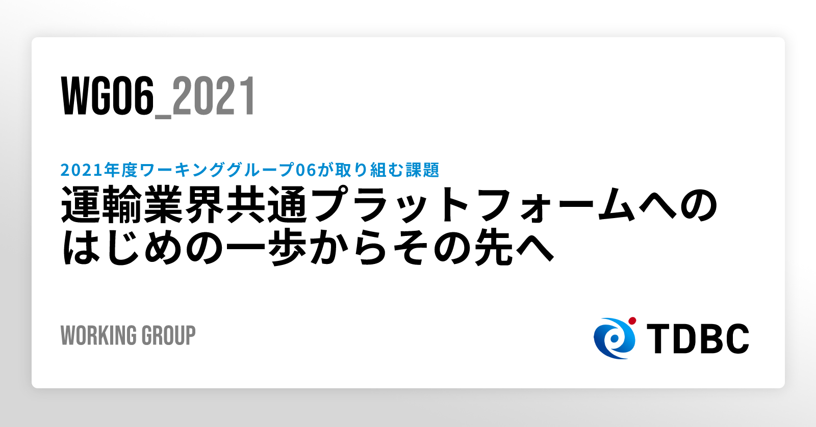 ワーキンググループ06 2021年度[運輸業界共通プラットフォームへのはじめの一歩からその先へ]の活動 - 運輸デジタルビジネス協議会(TDBC)